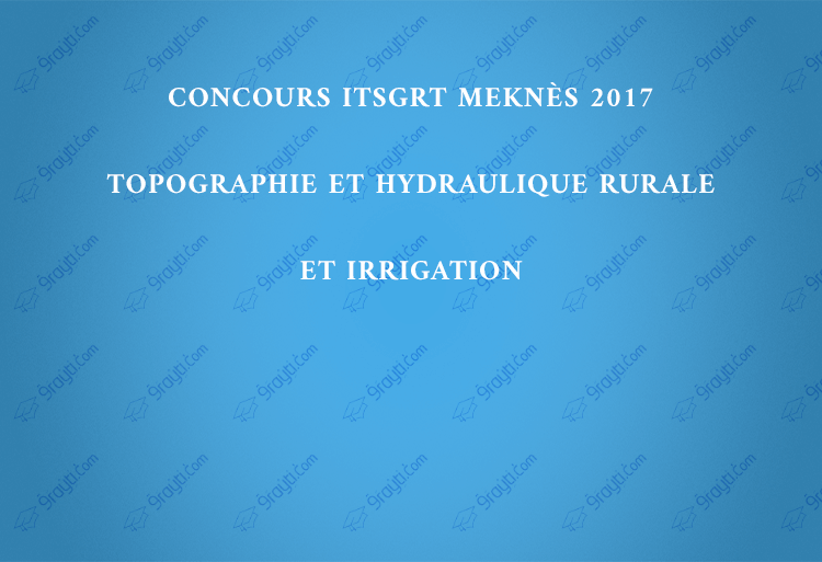 Concours ITSGRT Meknès 2017 Topographie et Hydraulique Rurale et ...